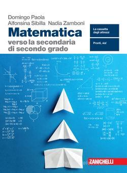 Matematica verso la secondaria di secondo grado. Per la Scuola media ...